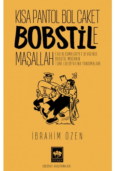 Kısa Pantol Bol Caket Bobstile Maşallah - Erken Cumhuriyet Devri'nde Bobstil Modanın Türk Edebiyatına Yansımaları - İbrahim Özen Kısa Pantol Bol Caket Bobstile Maşallah - Erken Cumhuriyet Devri'nde Bobstil Modanın Türk Edebiyatına Yansımaları - İbrahim Özen