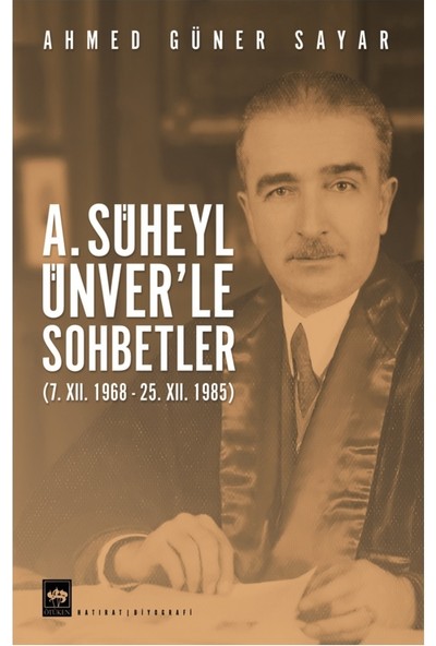 A. Süheyl Ünver’le Sohbetler - 7. XII. 1968 - 25. XII. 1985 - Ahmed Güner Sayar