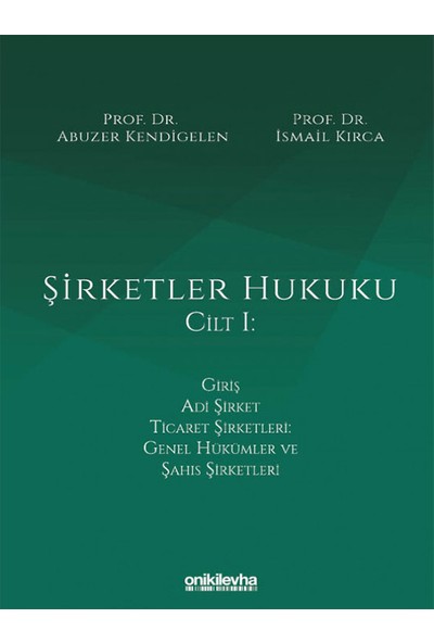 Şirketler Hukuku - Cilt I - Abuzer Kendigelen - Ismail Kırca