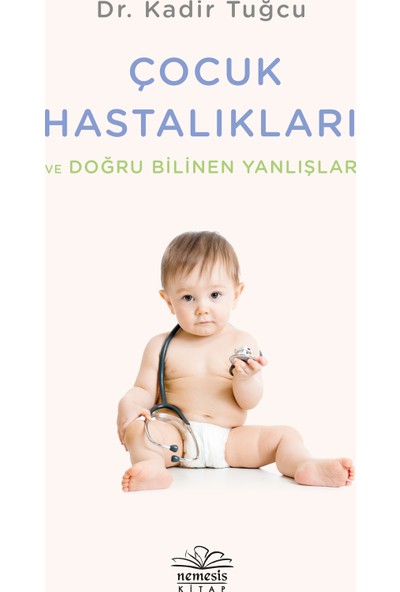 Çocuk Hastalıkları ve Doğru Bilinen Yanlışlar - Kadir Tuğcu Çocuk Hastalıkları ve Doğru Bilinen Yanlışlar - Kadir Tuğcu