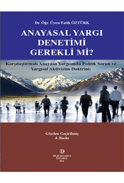 Karşılaştırmalı Anayasa Yargısında Politik Sorun ve Yargısal Aktivizm Doktrini: Anayasal Yargı Denetimi Gerekli Mi? -Fatih Öztürk Karşılaştırmalı Anayasa Yargısında Politik Sorun ve Yargısal Aktivizm Doktrini: Anayasal Yargı Denetimi Gerekli Mi? -Fatih Öztürk