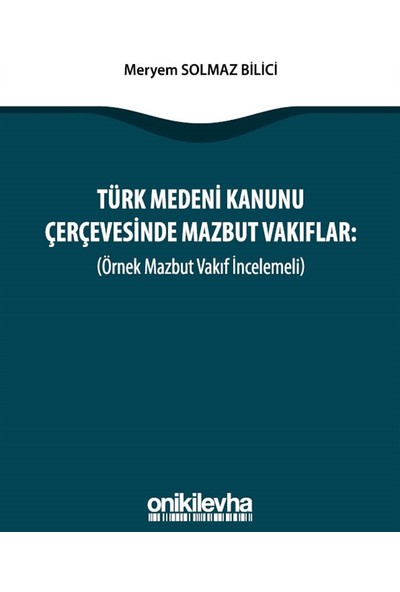 Türk Medeni Kanunu Çerçevesinde Mazbut Vakıflar Örnek Mazbut Vakıf İncelemeli - Meryem Solmaz Bilici Türk Medeni Kanunu Çerçevesinde Mazbut Vakıflar Örnek Mazbut Vakıf İncelemeli - Meryem Solmaz Bilici