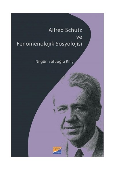 Alfred Schutz ve Fenomenolojik Sosyolojisi - Nilgün Sofuoğlu Kılıç