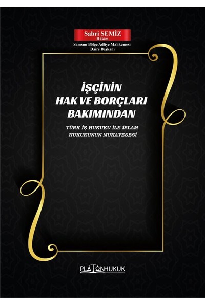 İşçinin Hak ve Borçları Bakımından Türk İş Hukuku İle İslam Hukukunun Mukayesesi - Sabri Semiz