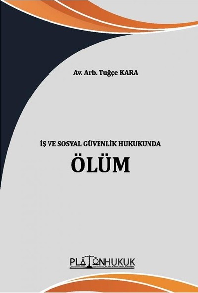 İş ve Sosyal Güvenlik Hukukunda Ölüm - Tuğçe Kara İş ve Sosyal Güvenlik Hukukunda Ölüm - Tuğçe Kara
