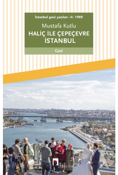 İstanbul Gezi Yazıları - II - 1989 Haliç ile Çepeçevre İstanbul - Mustafa Kutlu İstanbul Gezi Yazıları - II - 1989 Haliç ile Çepeçevre İstanbul - Mustafa Kutlu