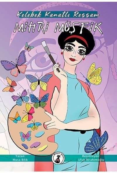 Kelebek Kanatlı Ressam Mihri Müşfik - Musa Bilik Kelebek Kanatlı Ressam Mihri Müşfik - Musa Bilik