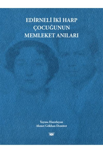 Edirneli İki Harp Çocuğunun Memleket Anıları - Ahmet Gökhan Demirer Edirneli İki Harp Çocuğunun Memleket Anıları - Ahmet Gökhan Demirer