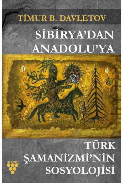 Sibirya'dan Anadolu'ya Türk Şamanizmi'nin Sosyolojisi - Timur B. Davletov