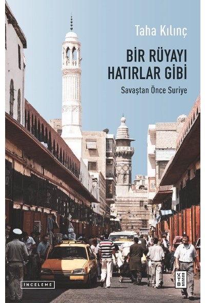 Ketebe Yayınevi Bir Rüyayı Hatırlar Gibi - Savaştan Önce Suriye - Taha Kılınç Ketebe Yayınevi Bir Rüyayı Hatırlar Gibi - Savaştan Önce Suriye - Taha Kılınç