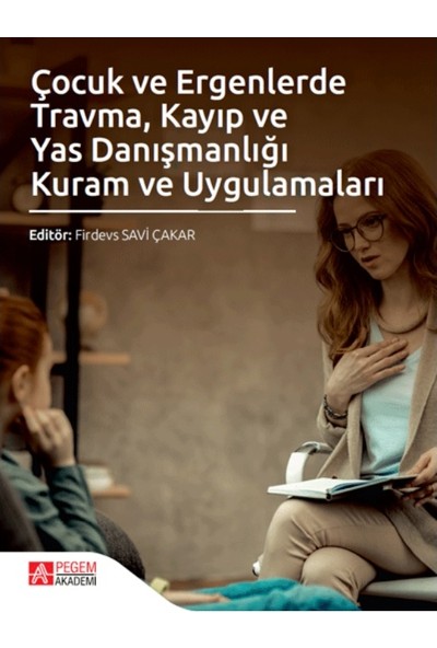 Pegem Akademi Yayıncılık Çocuk ve Ergenlerde Travma, Kayıp ve Yas Danışmanlığı Kuram ve Uygulamaları - Firdevs Savi Çakar Pegem Akademi Yayıncılık Çocuk ve Ergenlerde Travma, Kayıp ve Yas Danışmanlığı Kuram ve Uygulamaları - Firdevs Savi Çakar