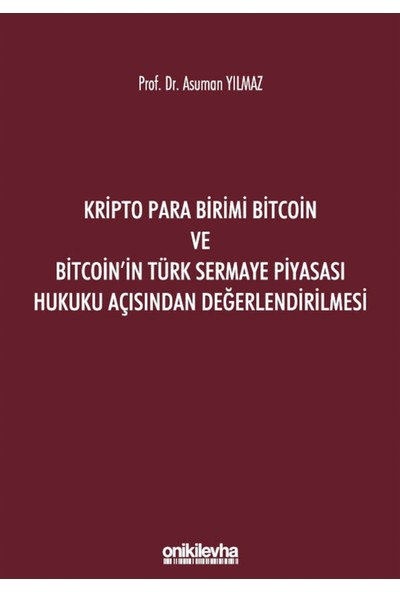 Kripto Para Birimi Bitcoin ve Bitcoin'in Türk Sermaye Piyasası Hukuku Açısından Değerlendirilmesi - Asuman Yılmaz Kripto Para Birimi Bitcoin ve Bitcoin'in Türk Sermaye Piyasası Hukuku Açısından Değerlendirilmesi - Asuman Yılmaz