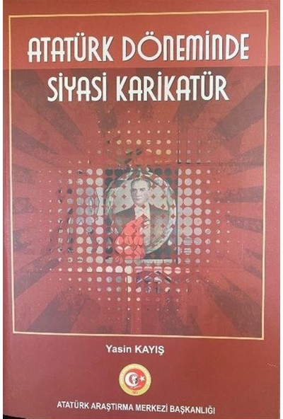 Atatürk Döneminde Siyasi Karikatür - Yasin Kayış Atatürk Döneminde Siyasi Karikatür - Yasin Kayış