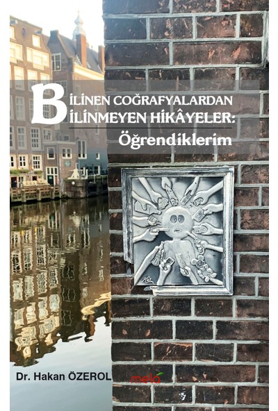 Bilinen Coğrafyalardan Bilinmeyen Hikâyeler: Öğrendiklerim - Hakan Özerol