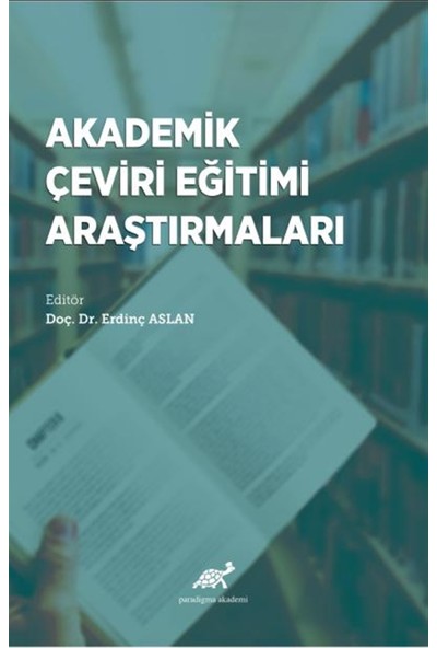 Paradigma Akademi Yayınları Akademik Çeviri Eğitimi Araştırmaları - Erdinç Aslan