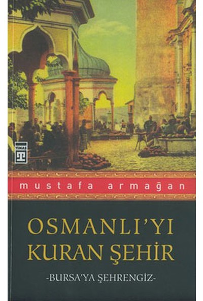 Timaş Tarih Osmanlı Yı Kuran Şehir Bursa Ya Şehrengiz