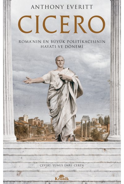 CICERO - Roma’nın En Büyük Politikacısının Hayatı ve Dönemi - Anthony Everitt