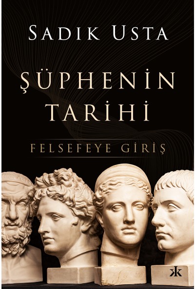 Şüphenin Tarihi – Felsefeye Giriş - Sadık Usta Şüphenin Tarihi – Felsefeye Giriş - Sadık Usta