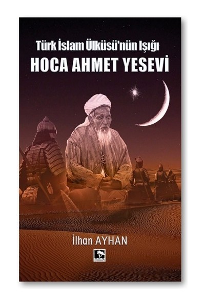 Türk İslam Ülküsü'nün Işığı Hoca Ahmet Yesevi - İlhan Ayhan Türk İslam Ülküsü'nün Işığı Hoca Ahmet Yesevi - İlhan Ayhan
