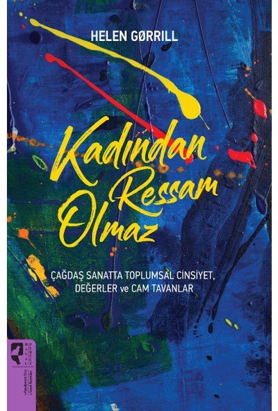 Kadından Ressam Olmaz Çağdaş Sanatta Toplumsal Cinsiyet, Değerler ve Cam Tavanlar - Helen Gorrill Kadından Ressam Olmaz Çağdaş Sanatta Toplumsal Cinsiyet, Değerler ve Cam Tavanlar - Helen Gorrill