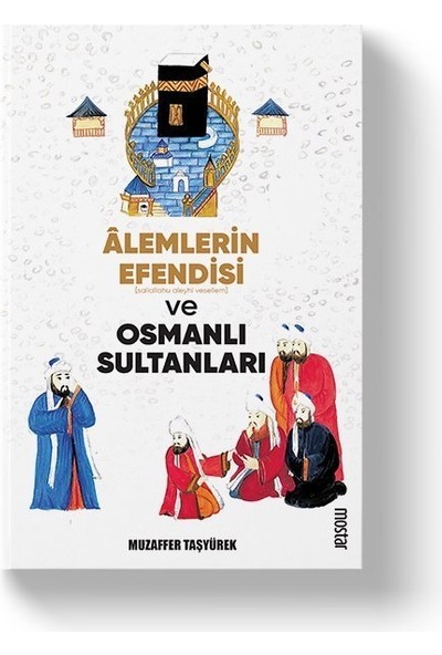 Alemlerin Efendisi (S.a.v) ve Osmanlı Sultanları -Muzaffer Taşyürek Alemlerin Efendisi (S.a.v) ve Osmanlı Sultanları -Muzaffer Taşyürek