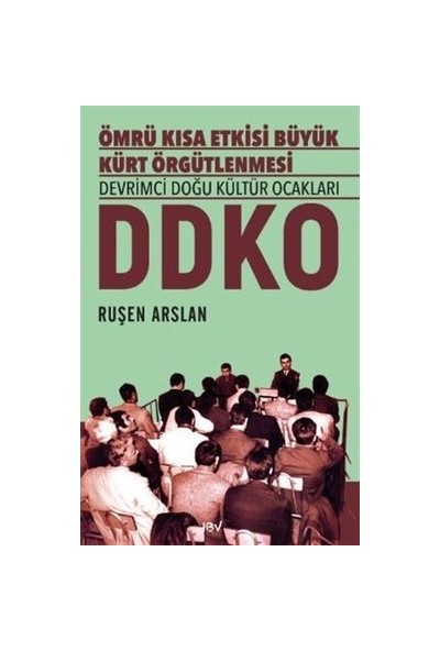 Ömrü Kısa Etkisi Büyük Kürt Örgütlenmesi Devrimci Doğu Kültür Ocakları – Ddko - Ruşen Arslan Ömrü Kısa Etkisi Büyük Kürt Örgütlenmesi Devrimci Doğu Kültür Ocakları – Ddko - Ruşen Arslan