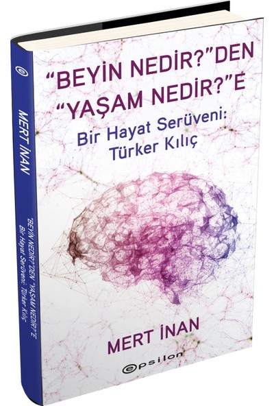 “Beyin Nedir?”den “Yaşam Nedir?”E - Bir Hayat Serüveni: Türker Kılıç (Ciltli) - Mert Inan “Beyin Nedir?”den “Yaşam Nedir?”E - Bir Hayat Serüveni: Türker Kılıç (Ciltli) - Mert Inan