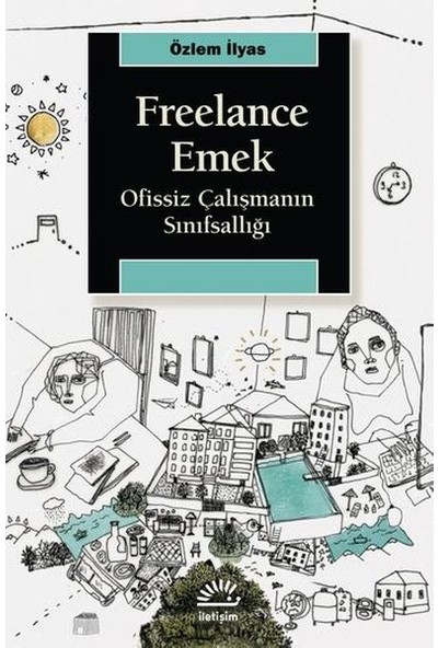 Freelance Emek - Ofissiz Çalışmanın Sınıfsallığı - Özlem İlyas Freelance Emek - Ofissiz Çalışmanın Sınıfsallığı - Özlem İlyas
