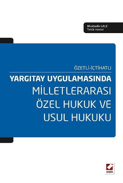 Seçkin Yayıncılık Yargıtay Uygulamasında – Özetli–içtihatlımilletlerarası Özel Hukuk ve Usul Hukuku - Muktedir Lale Seçkin Yayıncılık Yargıtay Uygulamasında – Özetli–içtihatlımilletlerarası Özel Hukuk ve Usul Hukuku - Muktedir Lale