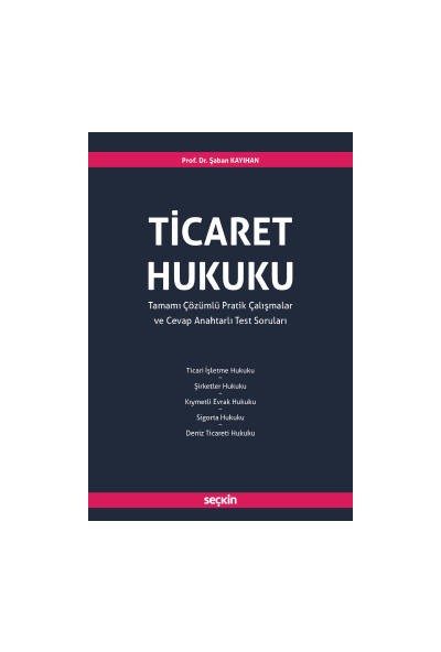 Ticaret Hukuku Tamamı Çözümlü Pratik Çalışmalar ve Cevap Anahtarlı Test Soruları - Şaban Kayıhan Ticaret Hukuku Tamamı Çözümlü Pratik Çalışmalar ve Cevap Anahtarlı Test Soruları - Şaban Kayıhan