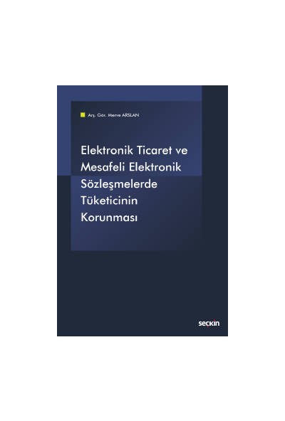 Elektronik Ticaret ve Mesafeli Elektronik Sözleşmelerde Tüketicinin Korunması - Merve Arslan Elektronik Ticaret ve Mesafeli Elektronik Sözleşmelerde Tüketicinin Korunması - Merve Arslan