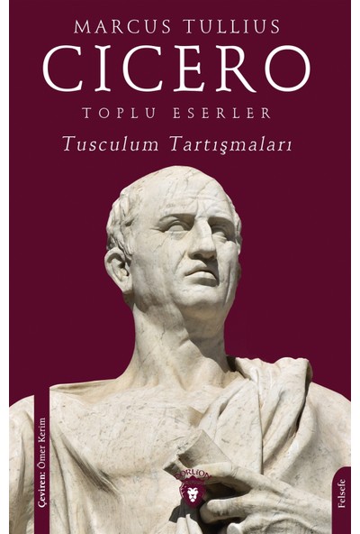 Toplu Eserler - Tusculum Tartışmaları - Marcus Tullius Cicero Toplu Eserler - Tusculum Tartışmaları - Marcus Tullius Cicero