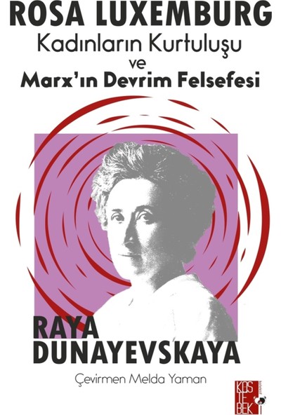Rosa Luxemburg - Kadınların Kurtuluşu ve Marx’ın Devrim Felsefesi - Raya Dunayevskaya