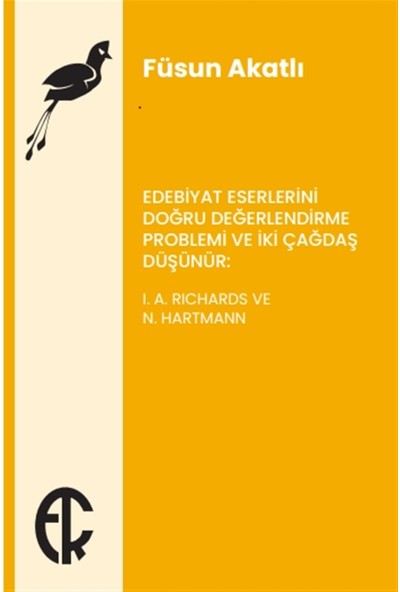Edebiyat Eserlerini Doğru Değerlendirme Problemi ve Iki Çağdaş Düşünür: I. A. Richards ve N. Hartmann - Füsun Akatlı