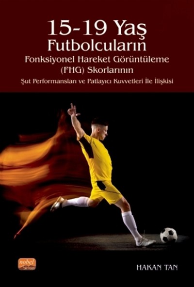 15-19 Yaş Futbolcuların Fonksiyonel Hareket Görüntüleme (Fhg) Skorlarının Şut Performansları ve Patlayıcı Kuvvetleri Ile Ilişkisi - Hakan Tan 15-19 Yaş Futbolcuların Fonksiyonel Hareket Görüntüleme (Fhg) Skorlarının Şut Performansları ve Patlayıcı Kuvvetleri Ile Ilişkisi - Hakan Tan
