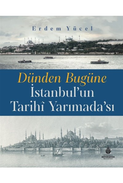 Dünden Bugüne Istanbul'un Tarihi Yarımadası - Erdem Yücel Dünden Bugüne Istanbul'un Tarihi Yarımadası - Erdem Yücel