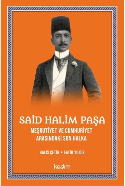 Said Halim Paşa - Meşrutiyet ve Cumhuriyet Arasındaki Son Halka - Halis Çetin Said Halim Paşa - Meşrutiyet ve Cumhuriyet Arasındaki Son Halka - Halis Çetin