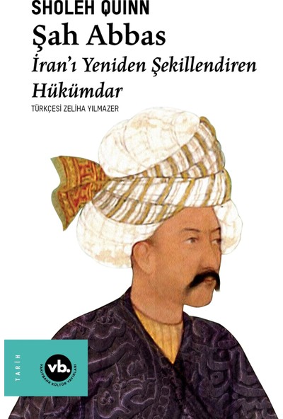 Vakıfbank Kültür Yayınları Şah Abbas - Sholeh Quinn Vakıfbank Kültür Yayınları Şah Abbas - Sholeh Quinn