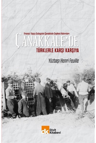 Fransız Topçu Subayının Çanakkale Cephesi Hatıraları Çanakkale'de Türklerle Karşı Karşıya - Henri Feuille
