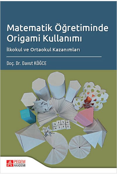 Matematik Öğretiminde Origami Kullanımı İlkokul ve Ortaokul Kazanımları - Davut Köğce Matematik Öğretiminde Origami Kullanımı İlkokul ve Ortaokul Kazanımları - Davut Köğce