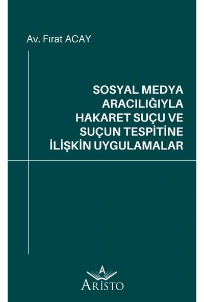 Sosyal Medya Aracılığıyla Hakaret Suçu ve Suçun Tespitine Ilişkin Uygulamalar Sosyal Medya Aracılığıyla Hakaret Suçu ve Suçun Tespitine Ilişkin Uygulamalar