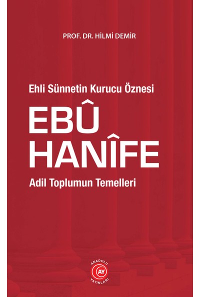 Ehli Sünnetin Kurucu Öznesi Ebû Hanîfe - Hilmi Demir Ehli Sünnetin Kurucu Öznesi Ebû Hanîfe - Hilmi Demir