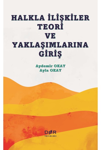 Der Yayınları Halkla Ilişkiler Teori ve Yaklaşımlarına Giriş - Ayla Okay Der Yayınları Halkla Ilişkiler Teori ve Yaklaşımlarına Giriş - Ayla Okay