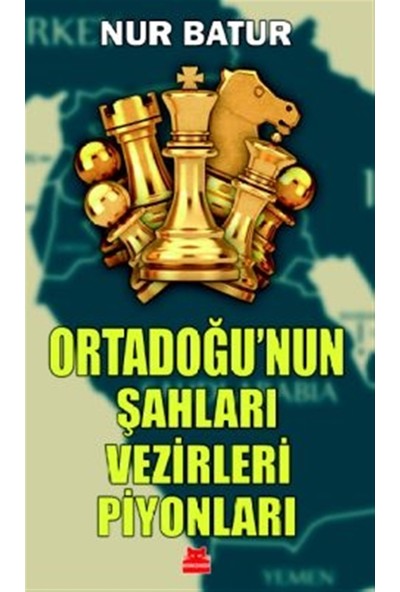 Ortadoğu'nun Şahları Vezirleri Piyonları - Nur Batur Ortadoğu'nun Şahları Vezirleri Piyonları - Nur Batur