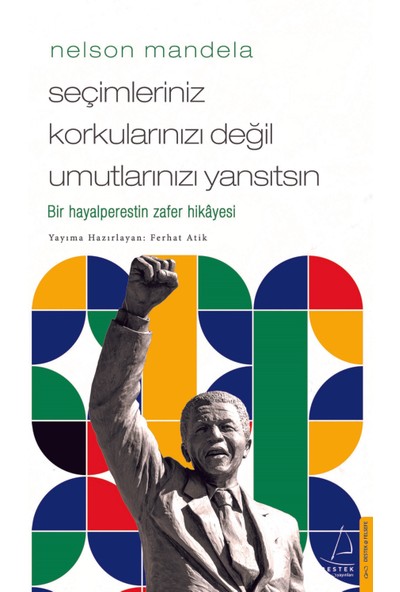 Nelson Mandela / Seçimleriniz Korkularınızı Değil Umutlarınızı Yansıtsın - Ferhat Atik