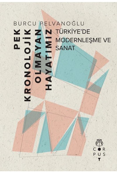 Pek Kronolojik Olmayan Hayatımız: Türkiye’De Modernleşme Ve Sanat