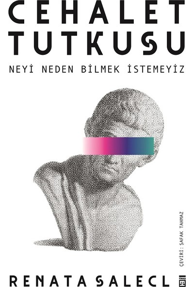 Cehalet Tutkusu & Neyi Neden Bilmek İstemeyiz - Ranata Salecl Cehalet Tutkusu & Neyi Neden Bilmek İstemeyiz - Ranata Salecl