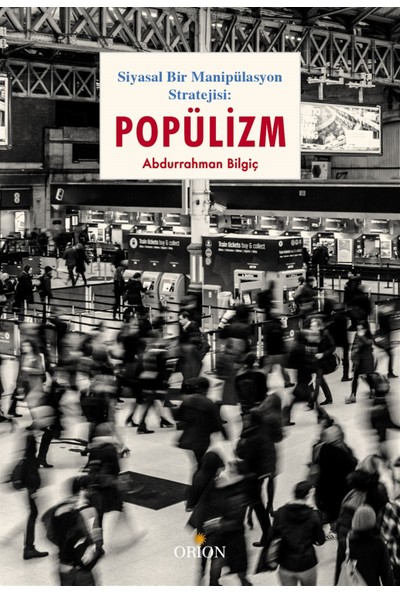 Siyasal Bir Manipülasyon Stratejisi: Popülizm - Abdurrahman Bilgiç Siyasal Bir Manipülasyon Stratejisi: Popülizm - Abdurrahman Bilgiç