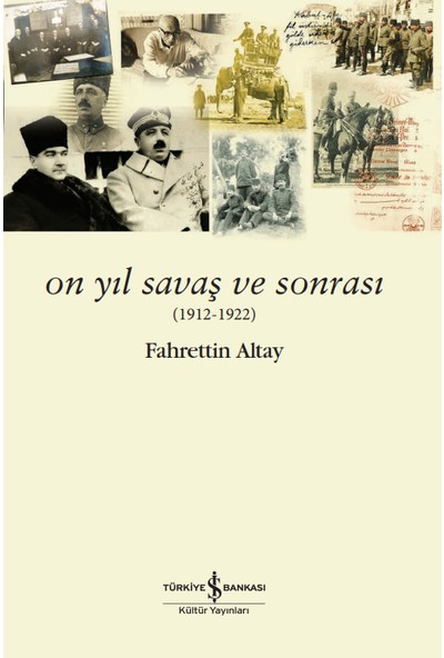 On Yıl Savaş ve Sonrası (1912-1922) - Fahrettin Altay On Yıl Savaş ve Sonrası (1912-1922) - Fahrettin Altay
