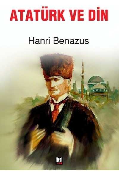 Atatürk ve Din - Hanri Benazus
